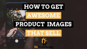 How to Get Awesome Product Images When Dropshipping?