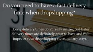 How to Have a Fast Delivery Time When Dropshipping in 2021?