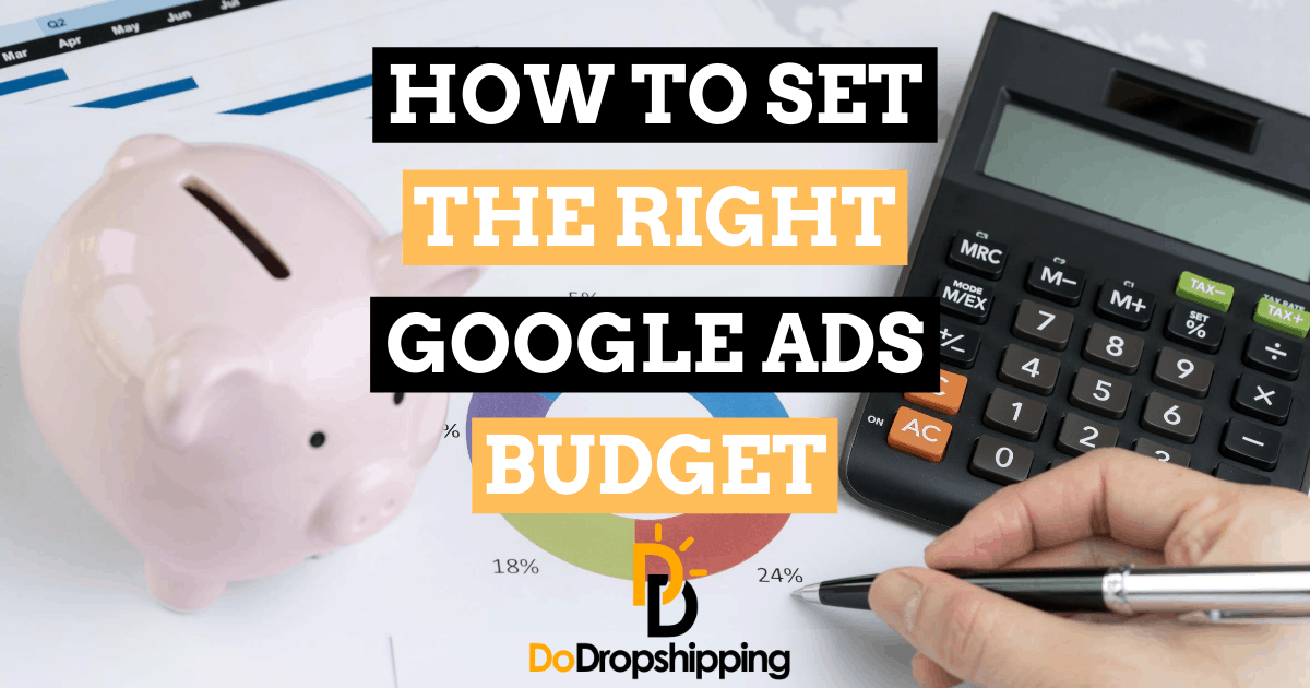 How to Set the Right Google Ads Budget for Dropshipping