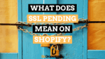 What Does SSL Pending Mean on Shopify? (Worry or Not?)