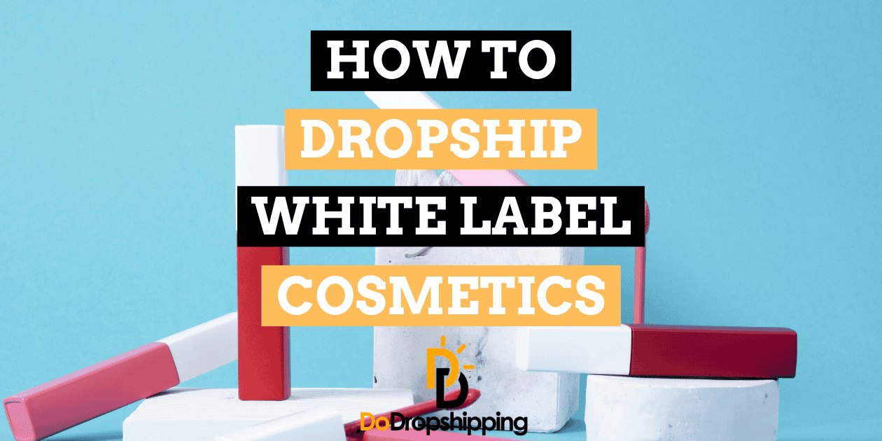 How Do You Dropship White Label Cosmetics? (8 Suppliers)