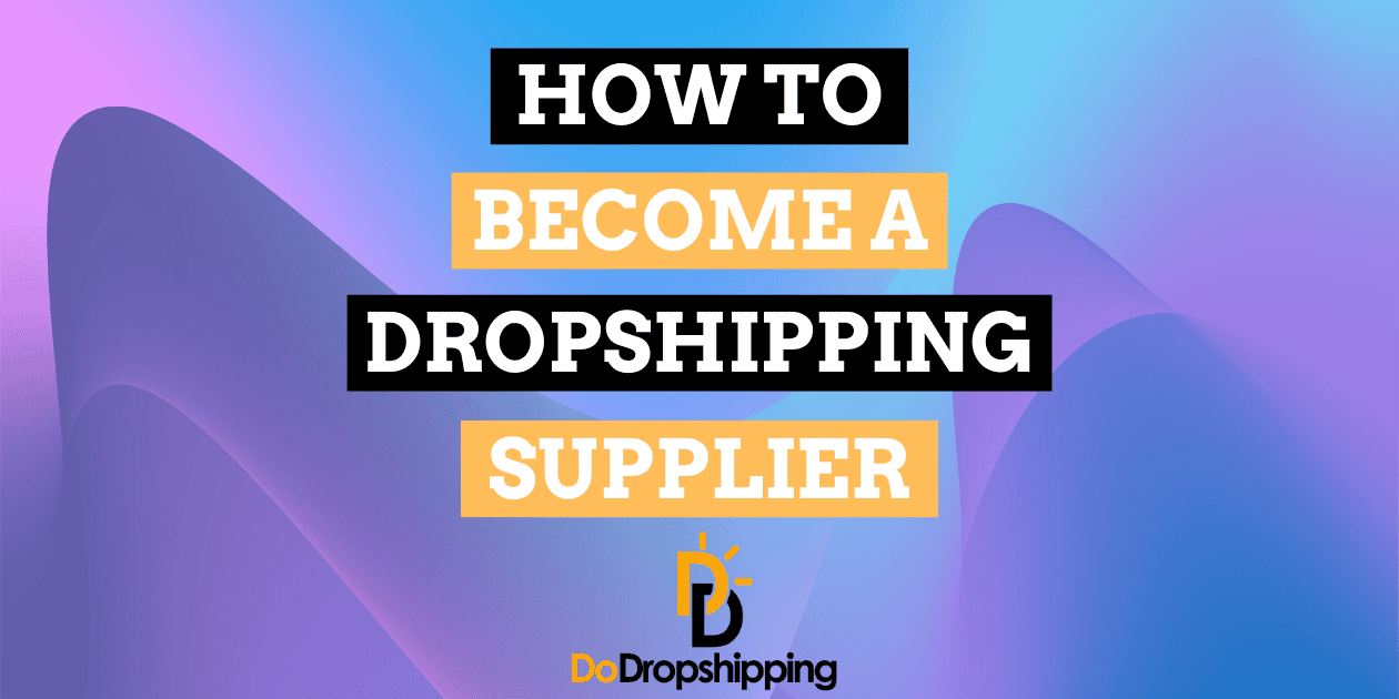 How to Become a Dropshipping Supplier (Step-By-Step Guide)