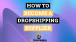 How to Become a Dropshipping Supplier (Step-By-Step Guide)