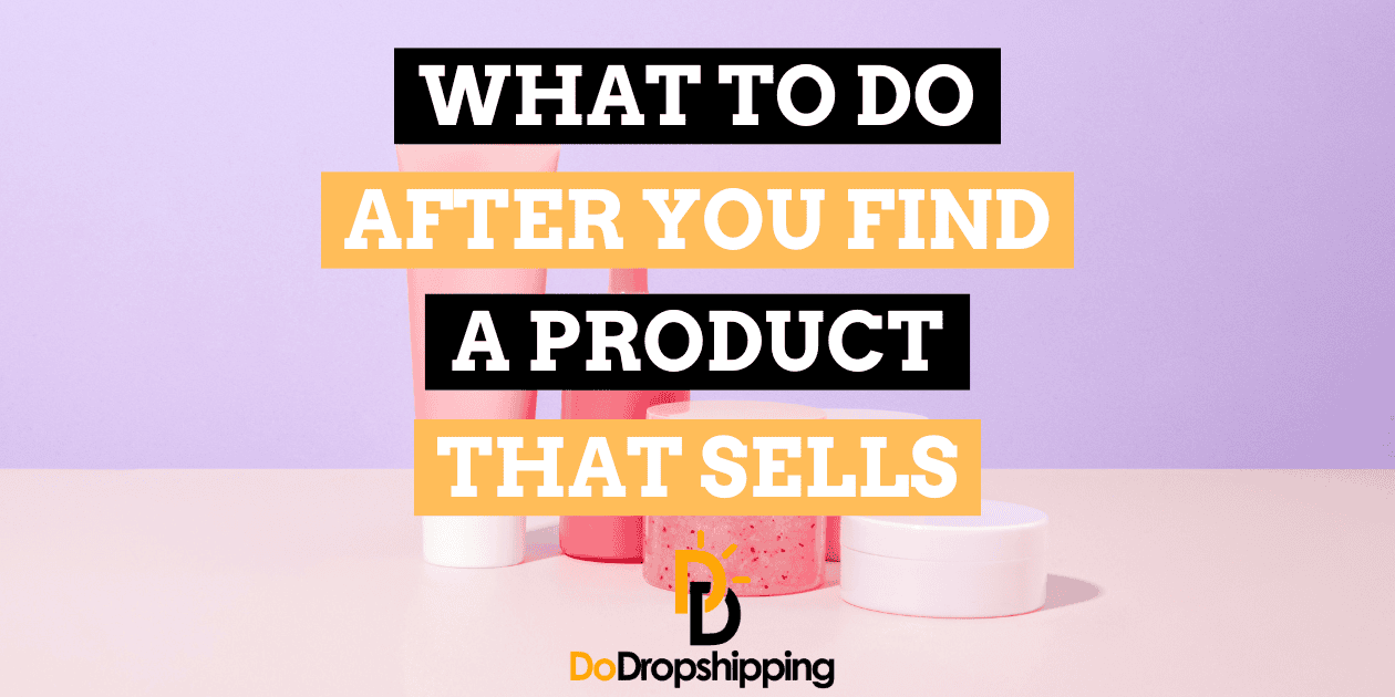 What to Do After You Find a Dropshipping Product That Sells?